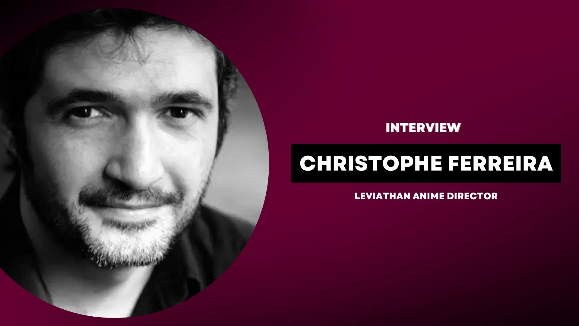 Interview With Leviathan's Christophe Ferreira | Anime Atelier
